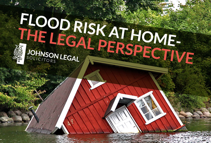 Flood Risk at Home - The Legal Perspective - Johnson Legal Edinburgh Flood Risk at Home - The Legal Perspective - Johnson Legal Edinburgh